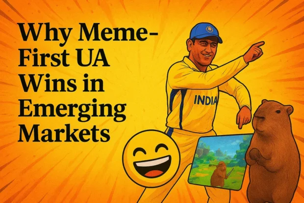 Why Meme-First UA Wins in Emerging Markets